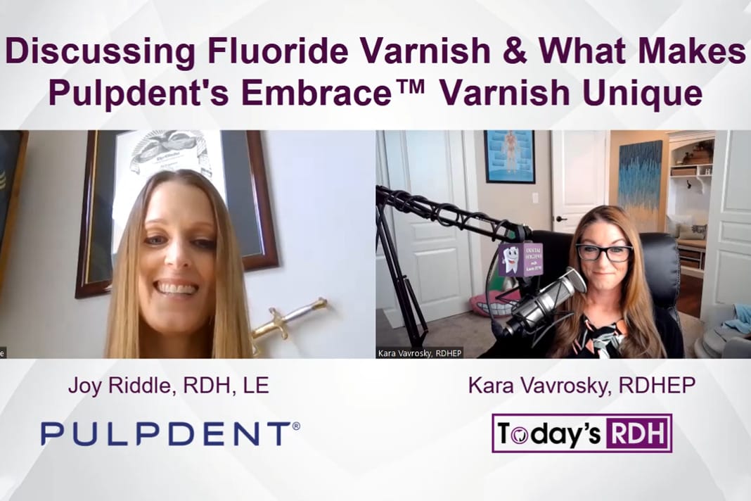 VIDCAST: Discussing Fluoride Varnish & What Makes Pulpdent's Embrace™ Varnish Unique - Today's RDH